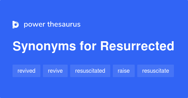 RESURRECTED Synonyms: 521 Similar Words & Phrases