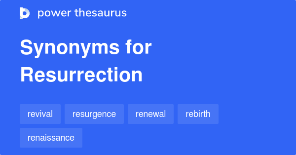 RESURRECTION Synonyms: 515 Similar Words & Phrases