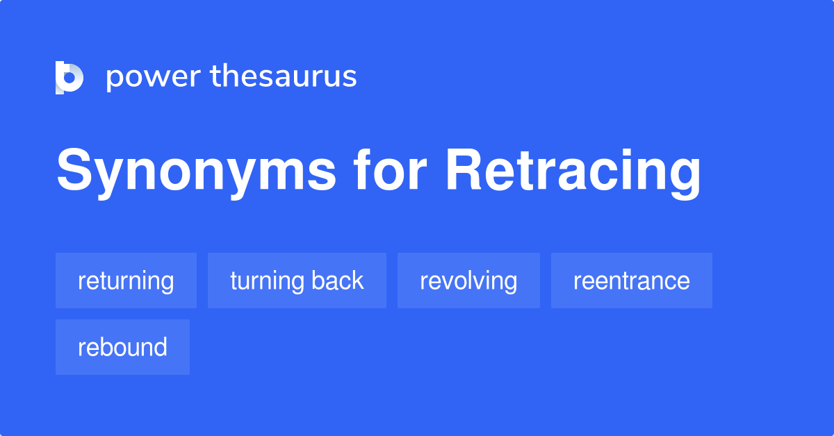 RETRACING Synonyms: 222 Similar Words & Phrases