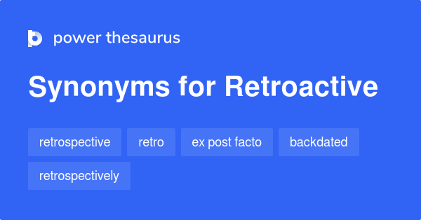 RETROACTIVE Synonyms: 197 Similar Words & Phrases