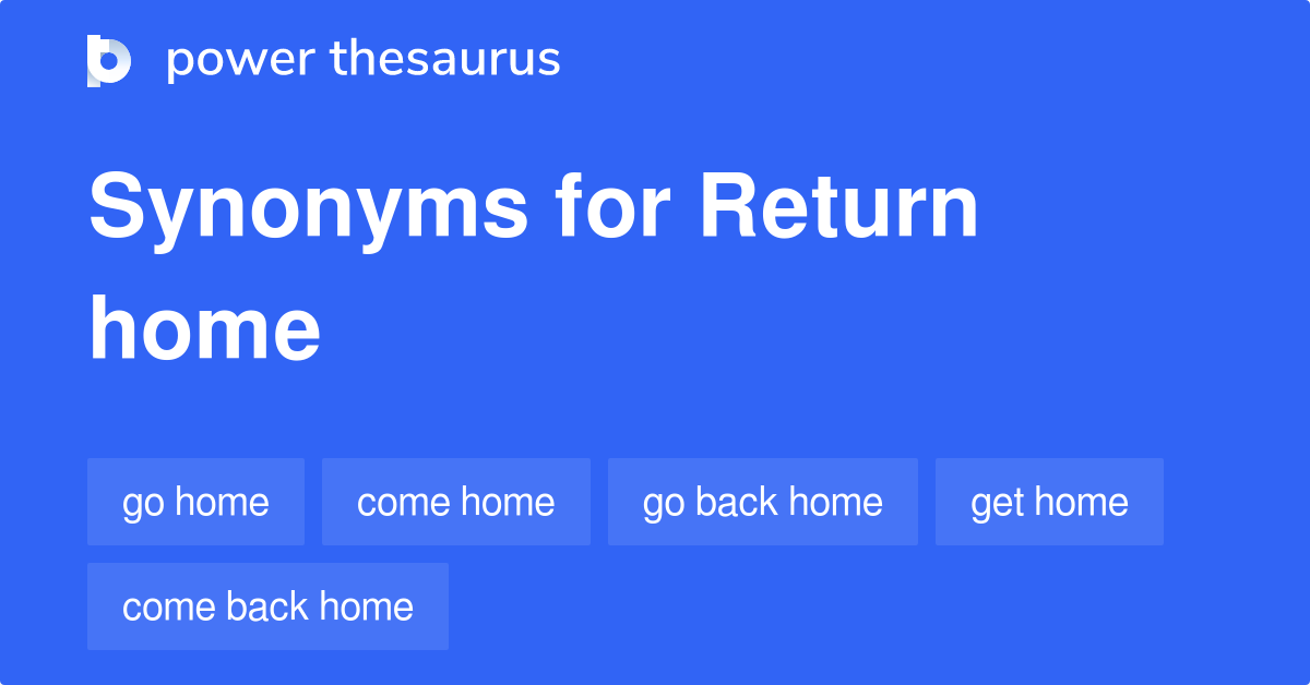 RETURN HOME Synonyms: 233 Similar Words & Phrases