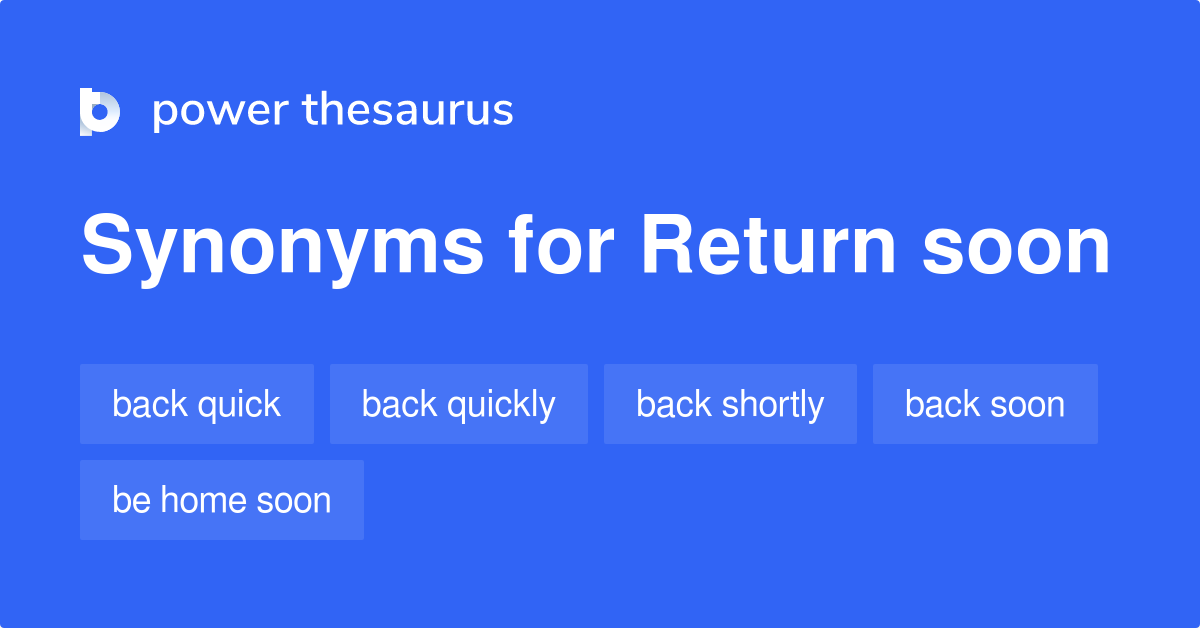 Return Soon synonyms - 46 Words and Phrases for Return Soon
