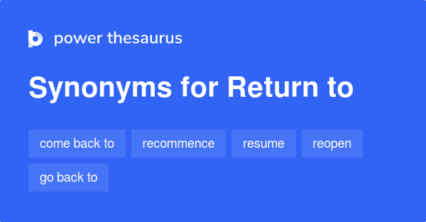 RETURN TO Synonyms: 425 Similar Words & Phrases