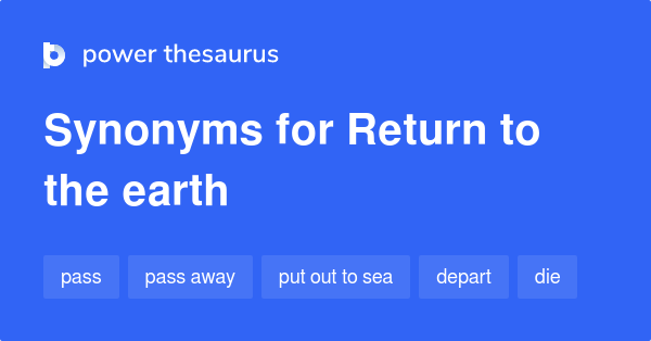 Return To The Earth synonyms - 34 Words and Phrases for Return To The Earth