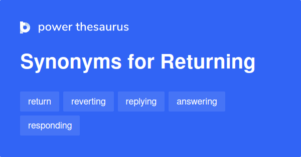 RETURNING Synonyms: 1 077 Similar Words & Phrases