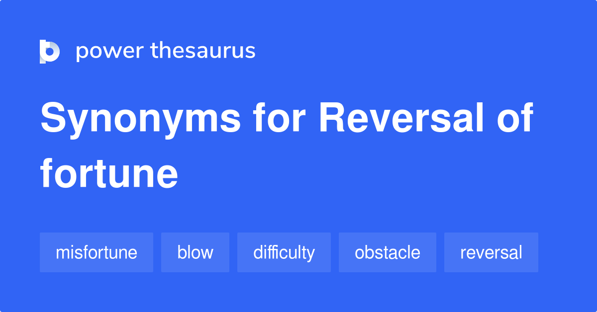 REVERSAL OF FORTUNE Synonyms: 468 Similar Words & Phrases