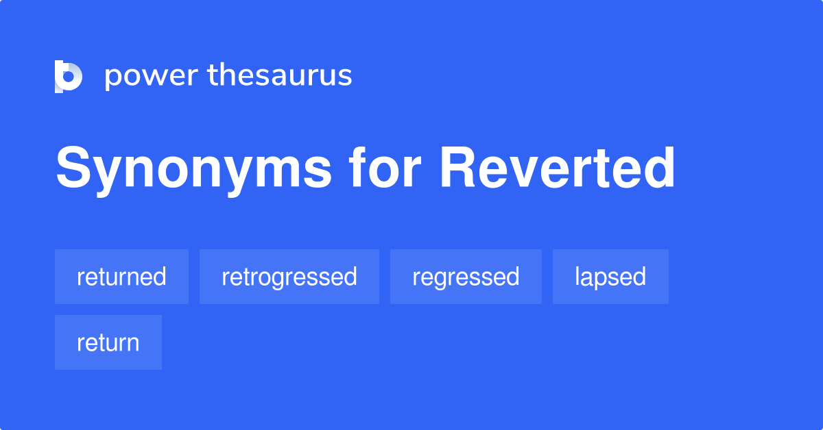 REVERTED Synonyms: 459 Similar Words & Phrases