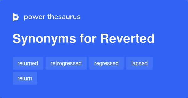 REVERTED Synonyms: 459 Similar Words & Phrases