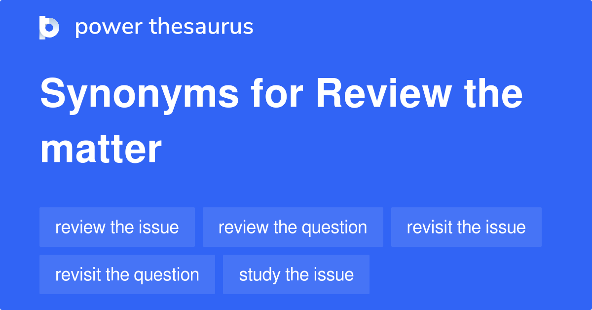 Review The Matter synonyms - 47 Words and Phrases for Review The Matter