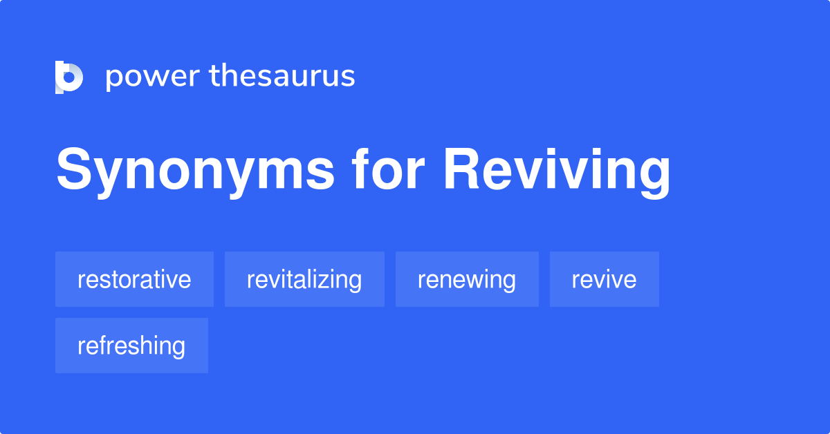 REVIVING Synonyms: 856 Similar Words & Phrases
