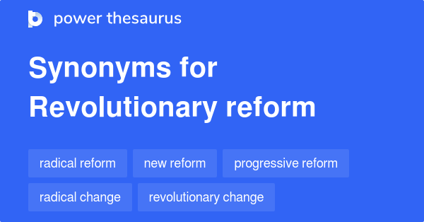REVOLUTIONARY REFORM Synonyms: 59 Similar Phrases