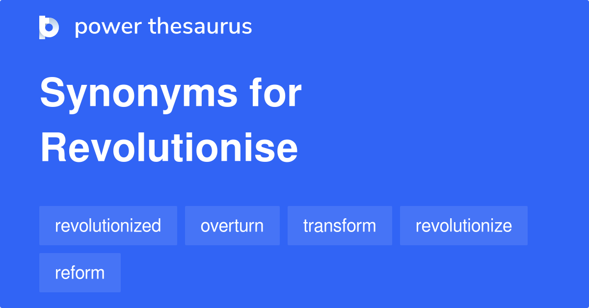 REVOLUTIONISE Synonyms: 671 Similar Words & Phrases
