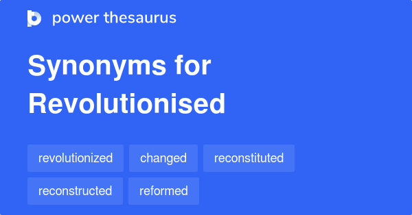 REVOLUTIONISED Synonyms: 163 Similar Words & Phrases