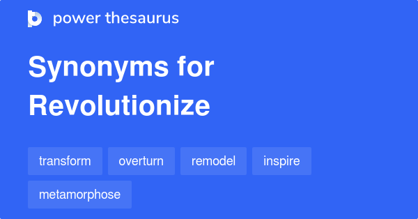 REVOLUTIONIZE Synonyms: 959 Similar Words & Phrases