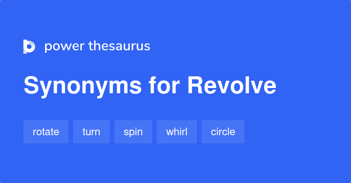 REVOLVE Synonyms: 1 484 Similar Words & Phrases