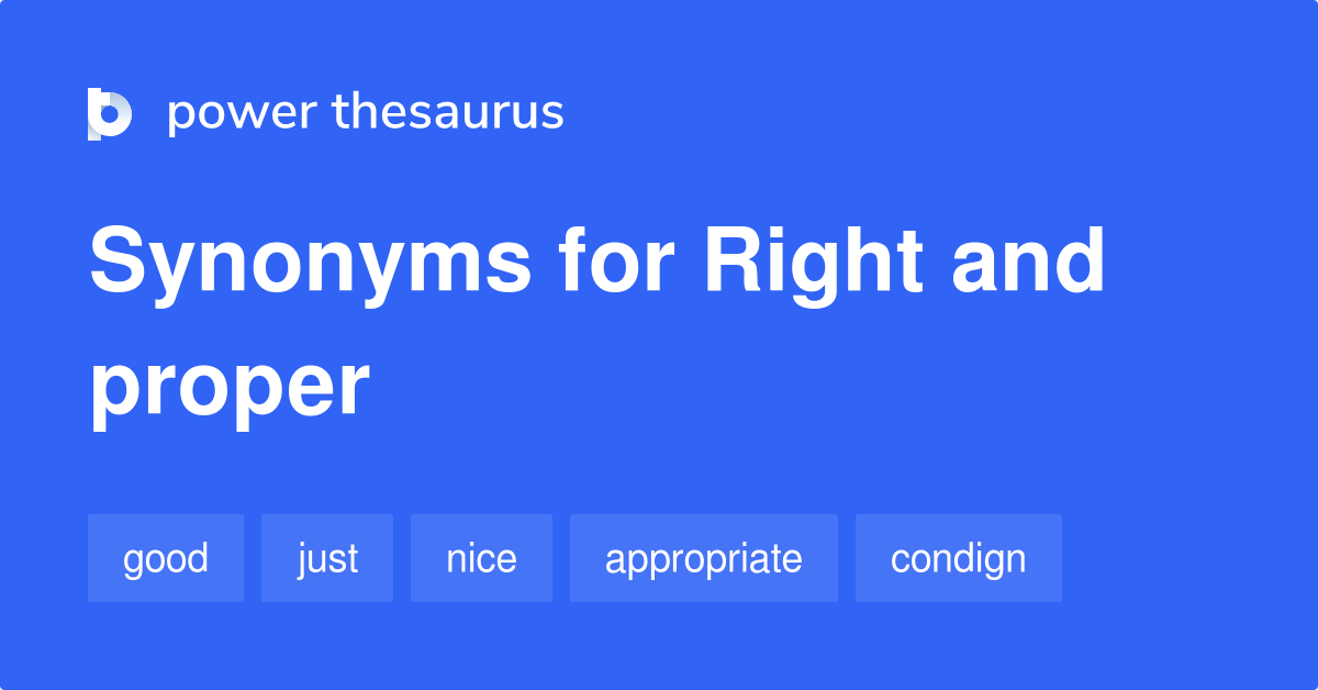 Right And Proper synonyms - 79 Words and Phrases for Right And Proper