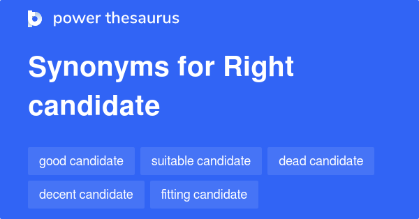 RIGHT CANDIDATE Synonyms: 44 Similar Phrases