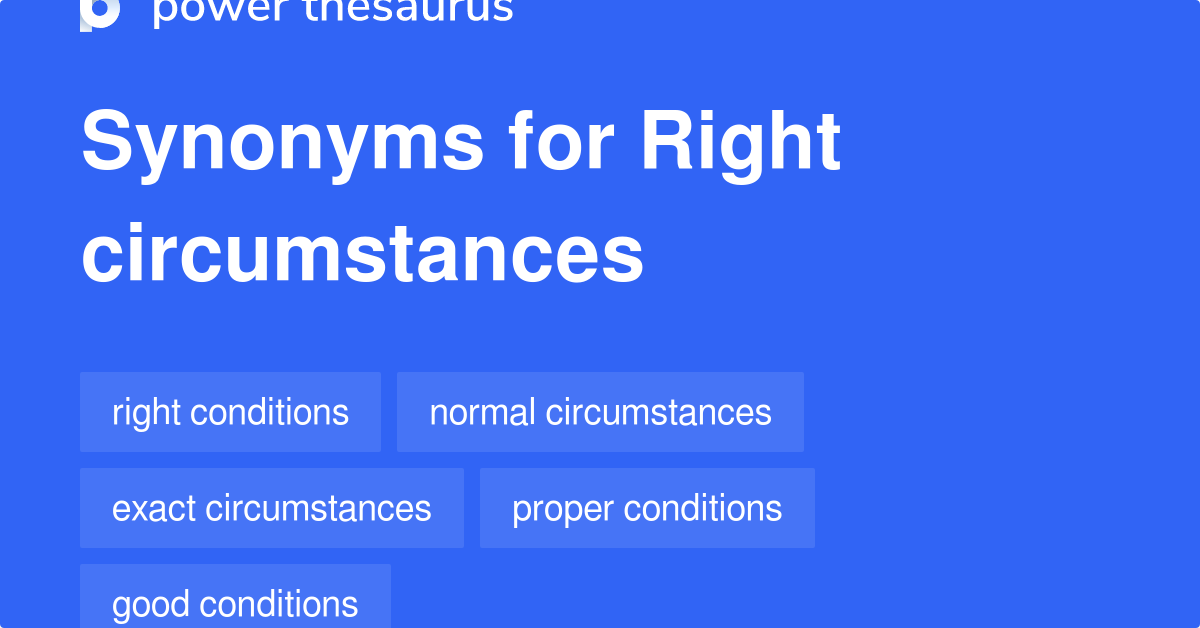 RIGHT CIRCUMSTANCES Synonyms: 126 Similar Phrases