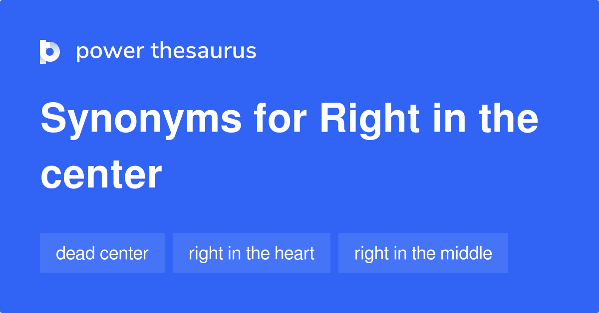 RIGHT IN THE CENTER Synonyms: 55 Similar Phrases