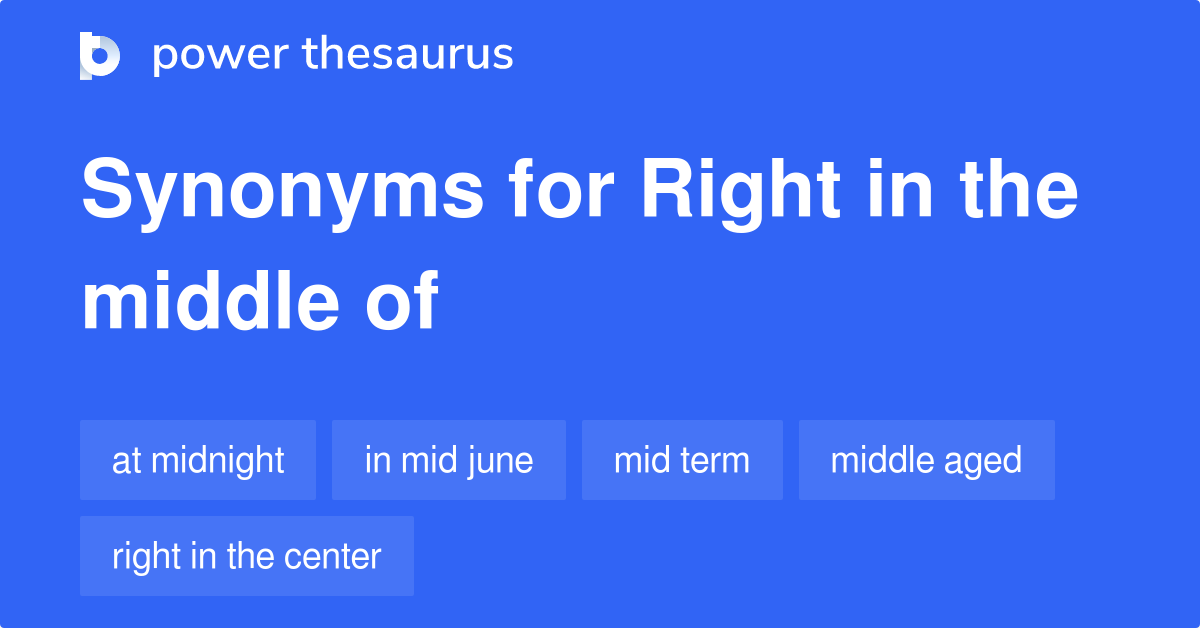 RIGHT IN THE MIDDLE OF Synonyms: 44 Similar Words & Phrases