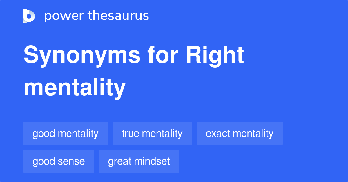 Right Mentality synonyms - 112 Words and Phrases for Right Mentality
