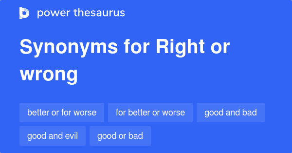 RIGHT OR WRONG Synonyms: 82 Similar Phrases