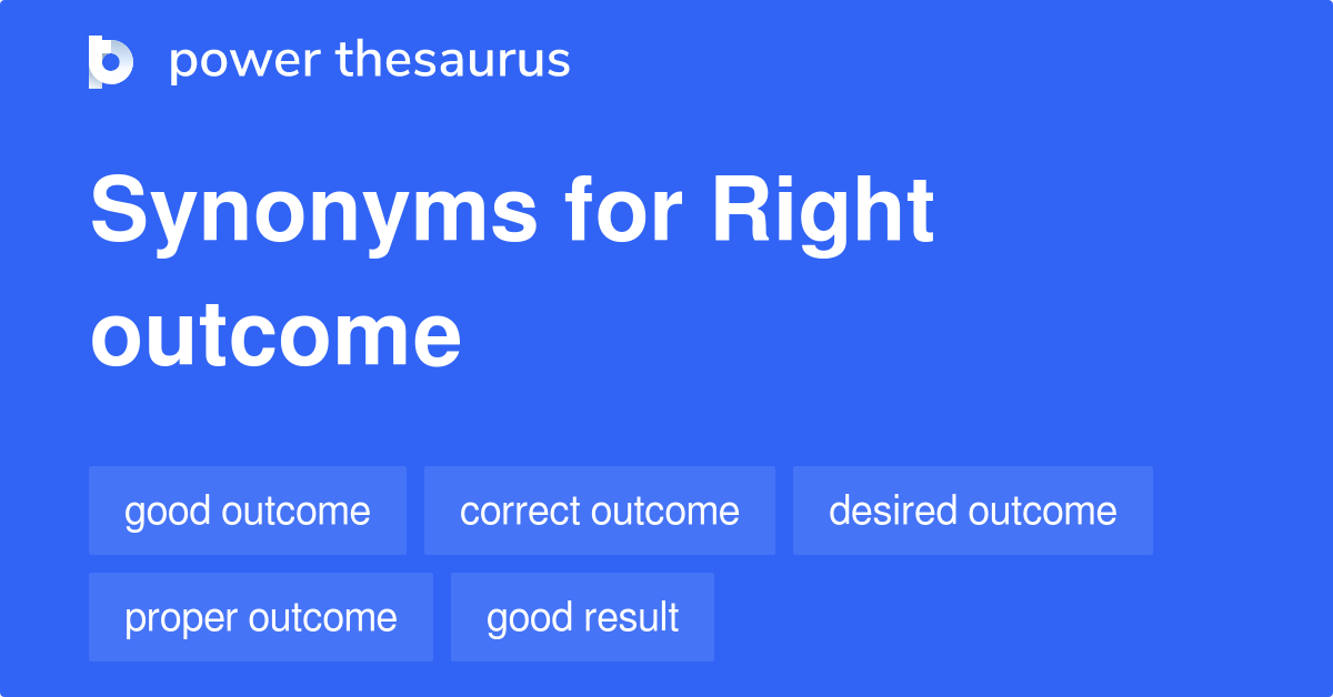 Right Outcome synonyms - 41 Words and Phrases for Right Outcome