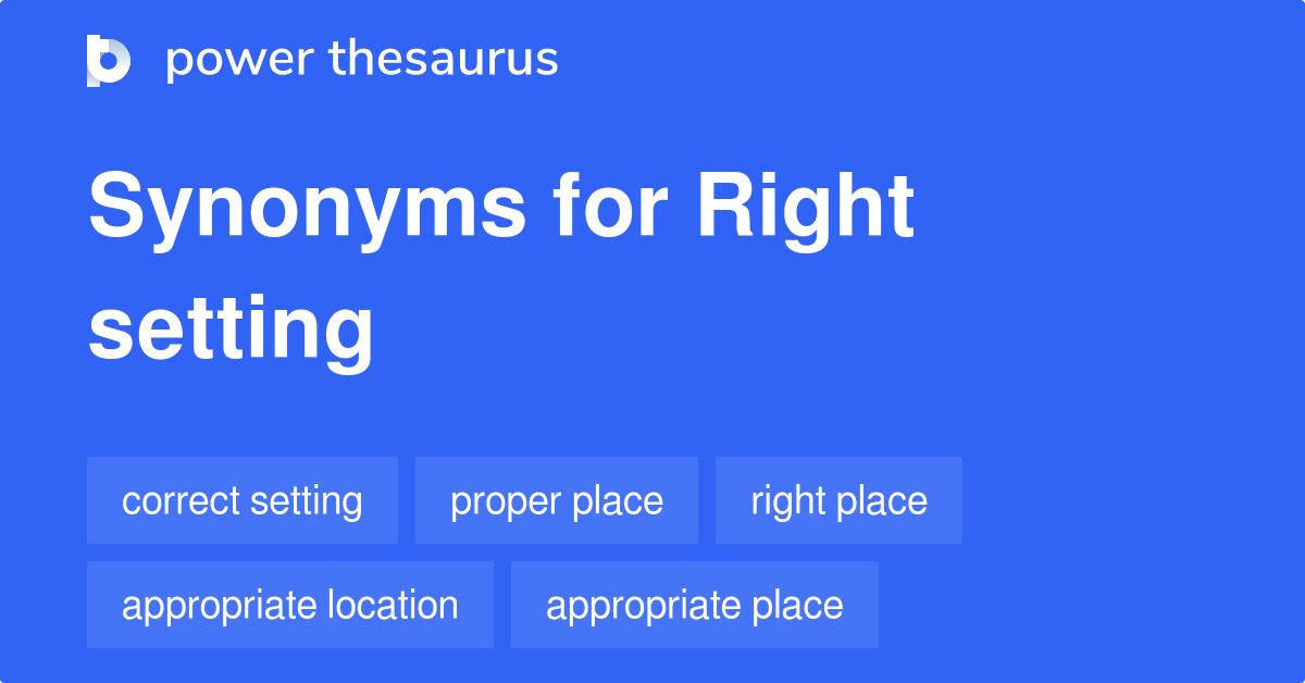 RIGHT SETTING Synonyms: 90 Similar Phrases