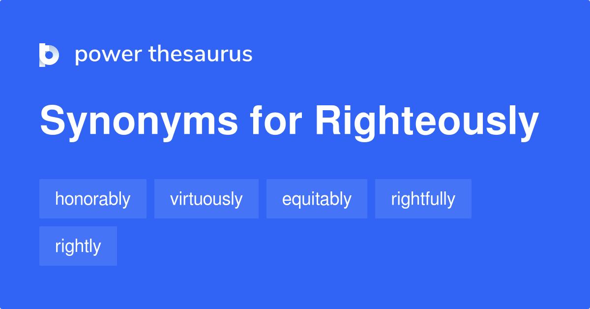 RIGHTEOUSLY Synonyms: 342 Similar Words & Phrases