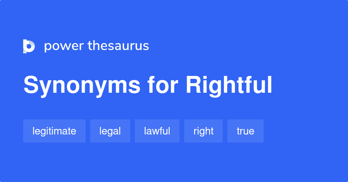 RIGHTFUL Synonyms: 907 Similar Words & Phrases
