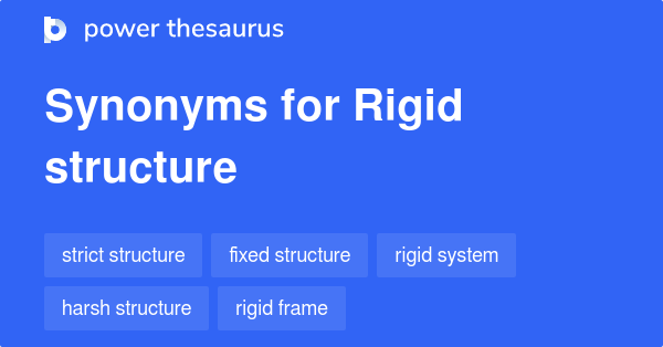 RIGID STRUCTURE Synonyms: 115 Similar Phrases