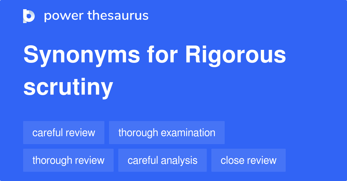 RIGOROUS SCRUTINY Synonyms: 432 Similar Words & Phrases