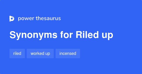 RILED UP Synonyms: 141 Similar Words & Phrases