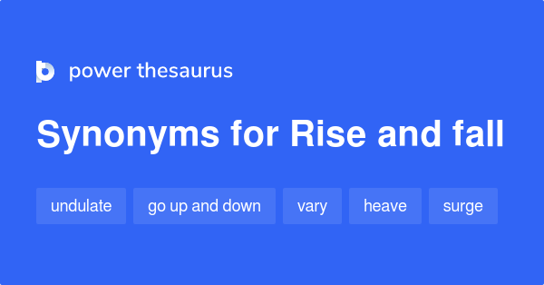 RISE AND FALL Synonyms: 555 Similar Words & Phrases