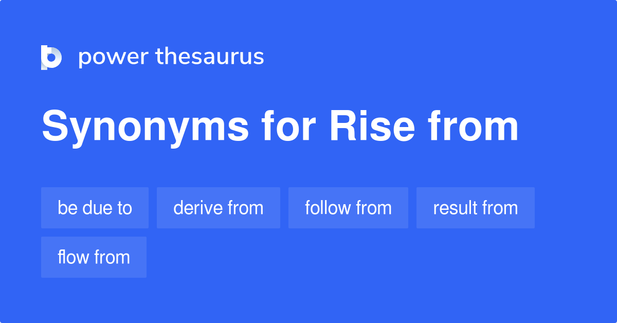 Rise From synonyms - 82 Words and Phrases for Rise From