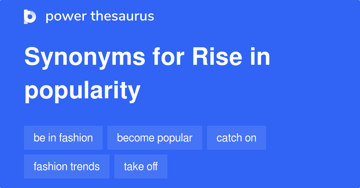 RISE IN POPULARITY Synonyms: 147 Similar Phrases