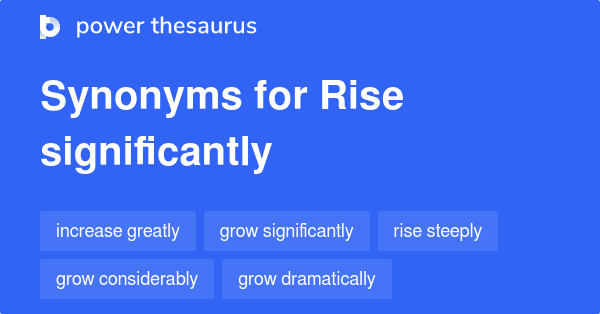 Rise Significantly synonyms - 134 Words and Phrases for Rise Significantly