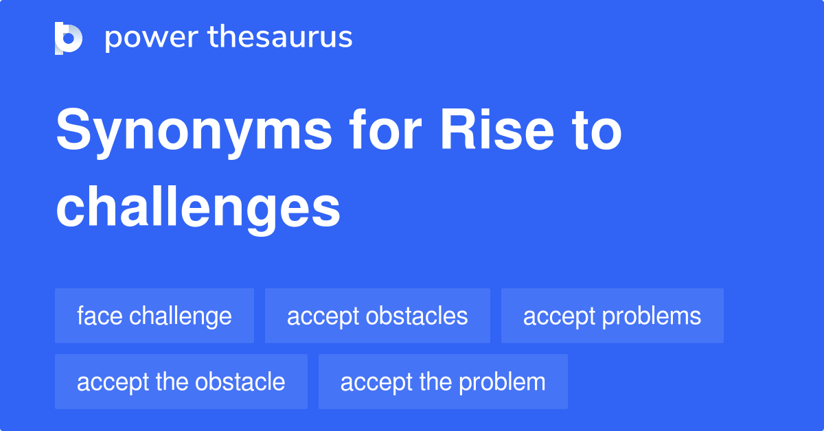 RISE TO CHALLENGES Synonyms: 105 Similar Phrases