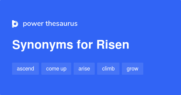 RISEN Synonyms: 424 Similar Words & Phrases