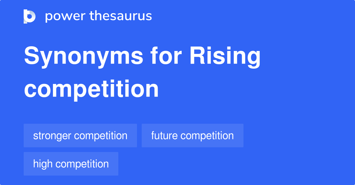 RISING COMPETITION Synonyms: 18 Similar Phrases