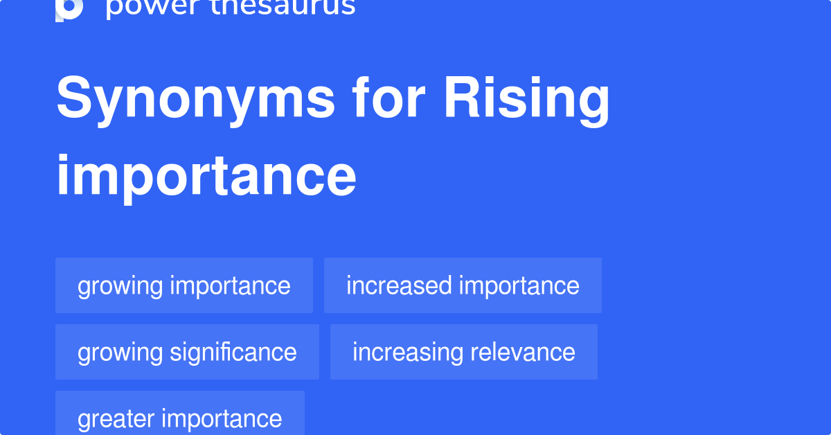 RISING IMPORTANCE Synonyms: 268 Similar Phrases