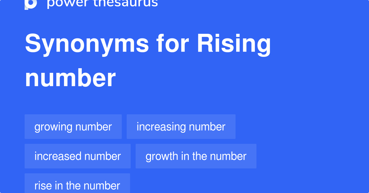 RISING NUMBER Synonyms: 137 Similar Phrases