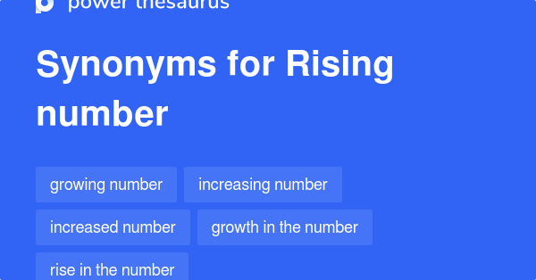 RISING NUMBER Synonyms: 137 Similar Phrases