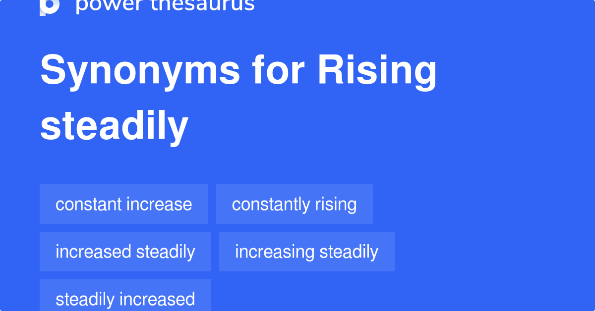 RISING STEADILY Synonyms: 62 Similar Phrases