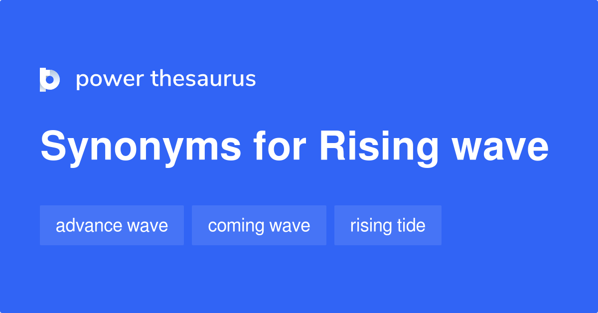 RISING WAVE Synonyms: 26 Similar Phrases