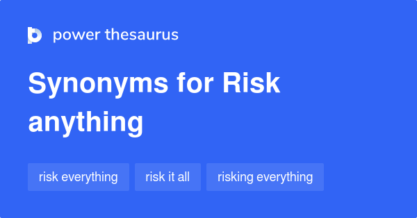 Risk Anything synonyms - 38 Words and Phrases for Risk Anything