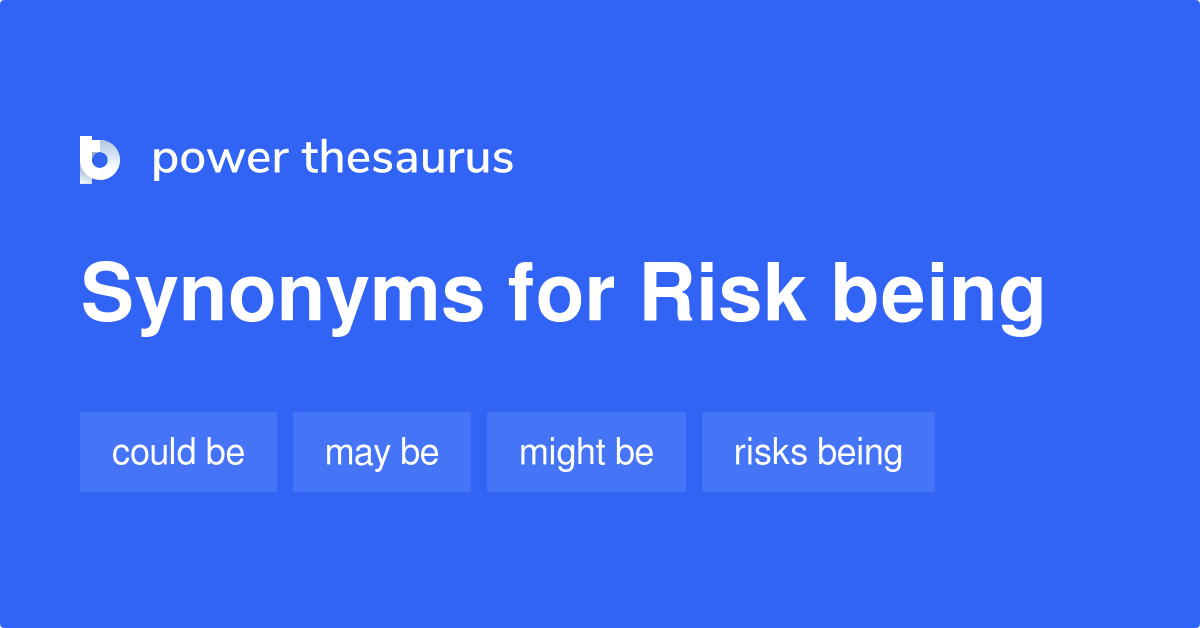 Risk Being synonyms - 37 Words and Phrases for Risk Being