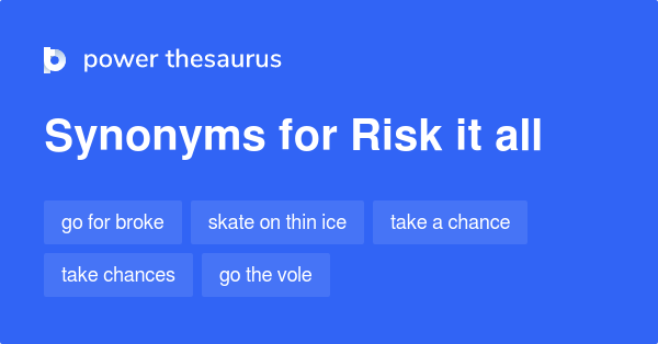 RISK IT ALL Synonyms: 263 Similar Words & Phrases