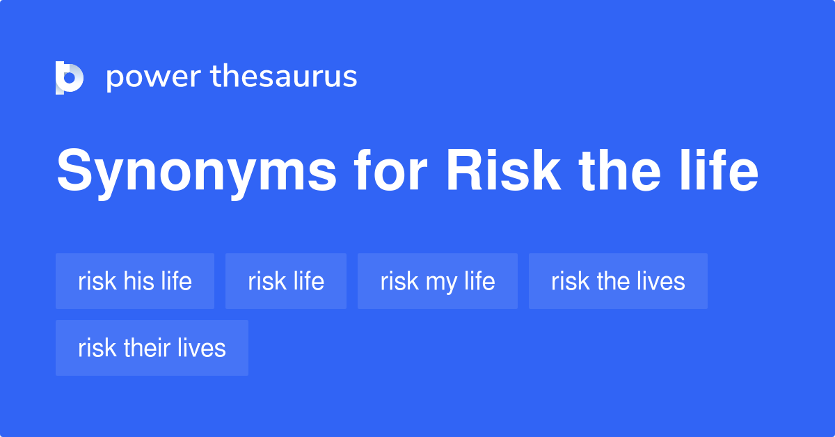 Risk The Life synonyms - 46 Words and Phrases for Risk The Life
