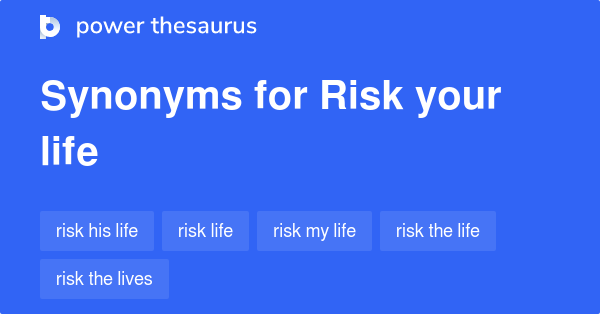 RISK YOUR LIFE Synonyms: 79 Similar Phrases